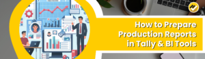 How to Prepare Production Reports in Tally and BI Tools - Easy Reports