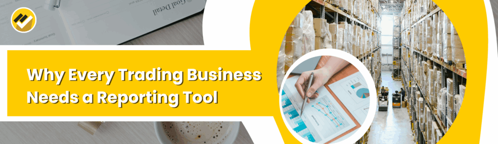 Why Trading Businesses Need a Reporting Tool - Easy Reports